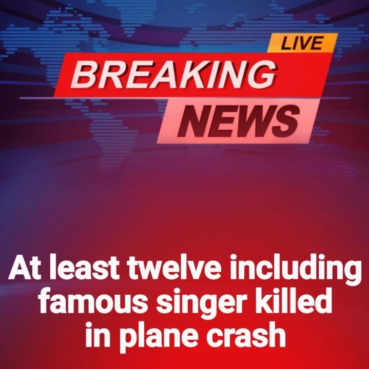TweIve People KiIIed, IncIuding a Well-Known Singer, in Plane Crash ...